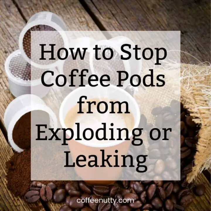 How to Stop Your Coffee Pods from Exploding or Leaking - coffeenutty.com